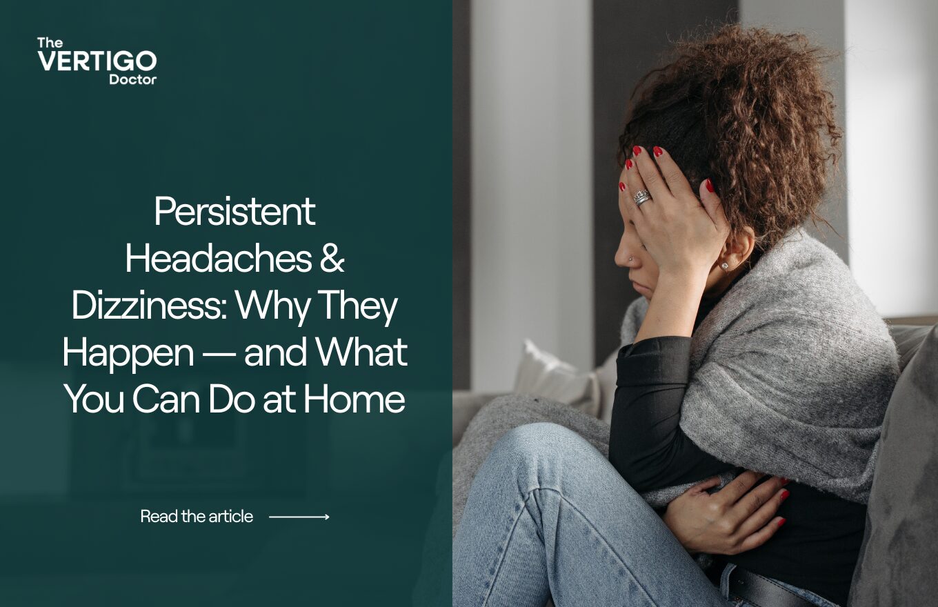 Persistent Headaches & Dizziness: Why They Happen — And What You Can Do At Home - The Vertigo Doctor